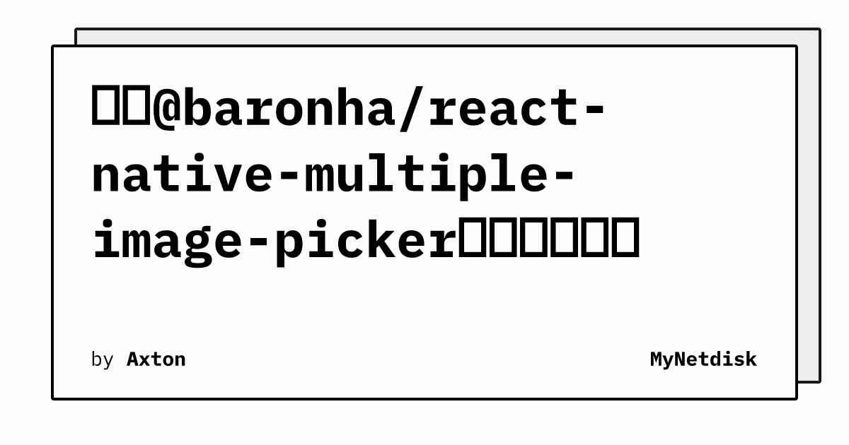 解决@baronha/react-native-multiple-image-picker使用过程报错 | MyNetdisk